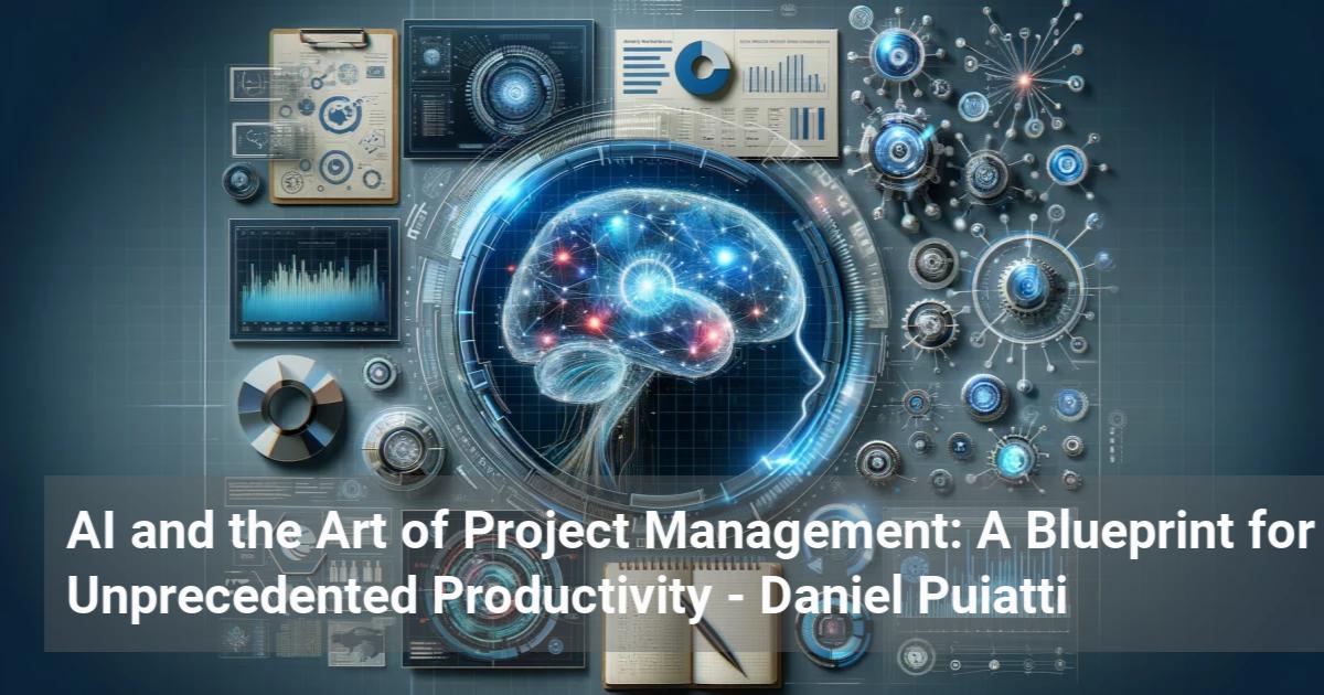 Ai And The Art Of Project Management A Blueprint For Unprecedented Productivity Daniel Puiatti