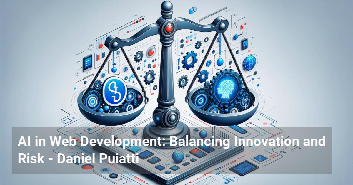 AI in Web Development: Balancing Innovation and Risk – Daniel Puiatti