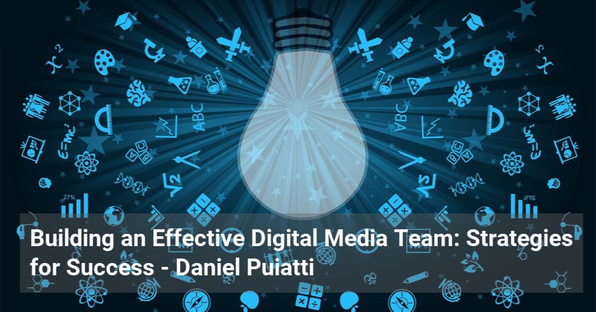 Building an Effective Digital Media Team: Strategies for Success ...