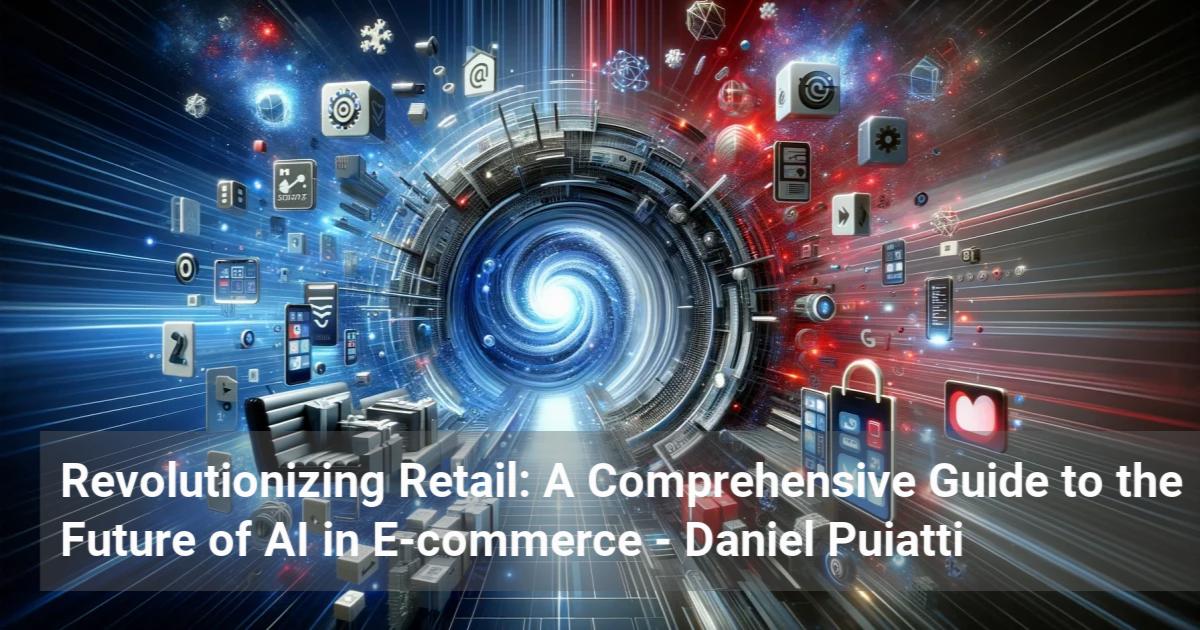 Revolutionizing Retail: A Comprehensive Guide to the Future of AI in E-commerce – Daniel Puiatti