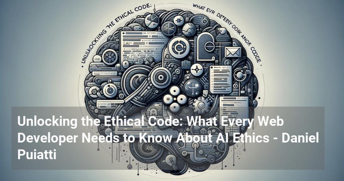 Unlocking The Ethical Code What Every Web Developer Needs To Know About Ai Ethics Daniel Puiatti 9456
