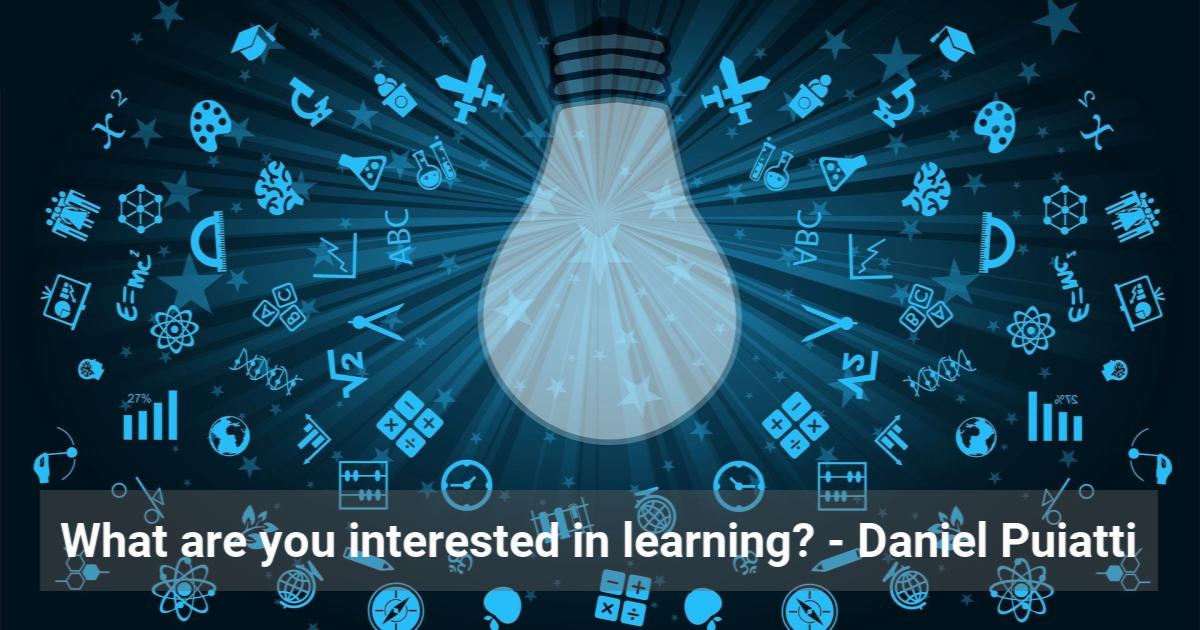 What are you interested in learning? – Daniel Puiatti